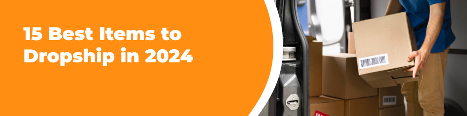 Top 15 Best Items to Dropship in 2024