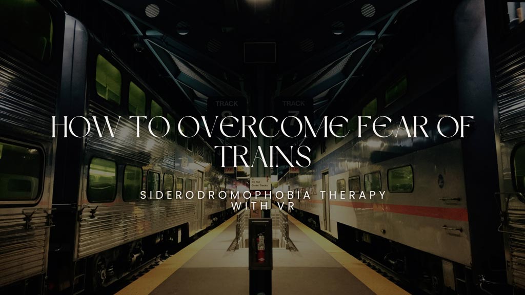 Siderodromophobia Explained: Overcoming Fear of Trains Through Therapy & VR