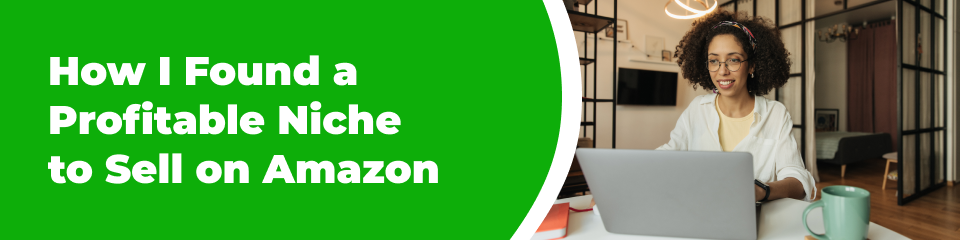 How to Find a Profitable Niche to Sell on Amazon: Seller’s Case Study