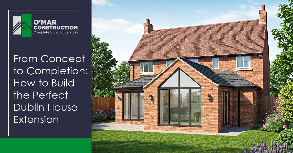 From Concept to Completion: How to Build the Perfect Dublin House Extension