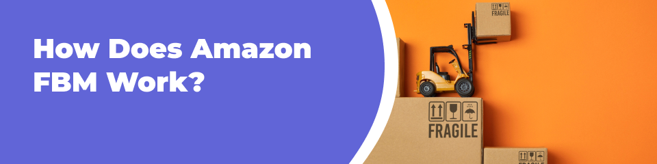 Amazon FBM: Guide to Fulfilled by Merchant Strategy