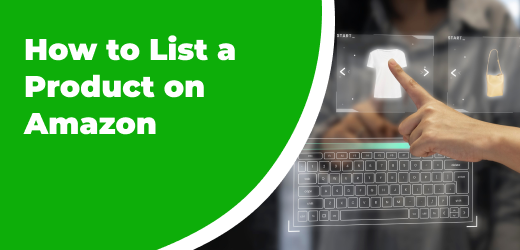 How to List Products on Amazon: A Step-by-Step Sellers Guide
