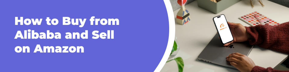 How to Sell on Amazon from Alibaba in 2025