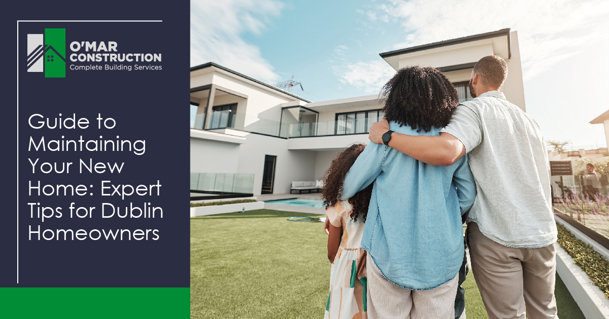 Guide to Maintaining Your New Home: Expert Tips for Dublin Homeowners