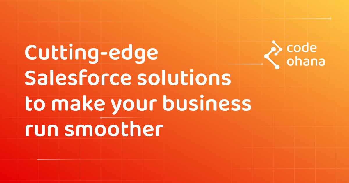 Code Ohana – Turn your Salesforce platform investment into a success