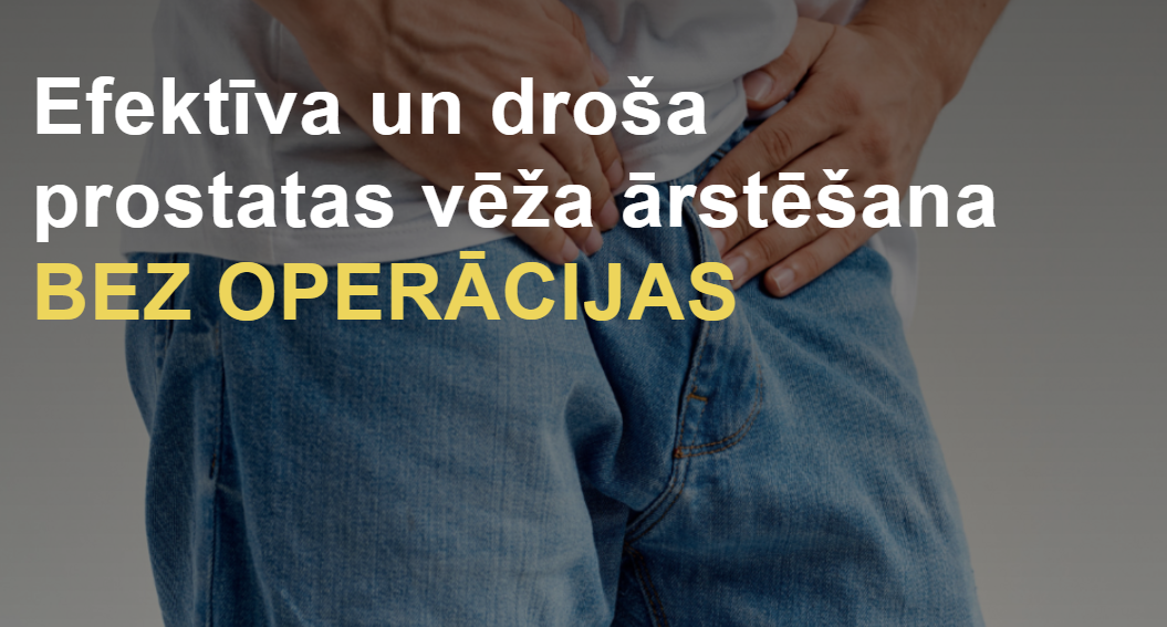 Prostatas vēzis? Ir risinājums – ātra un precīza ārstēšana bez operācijas