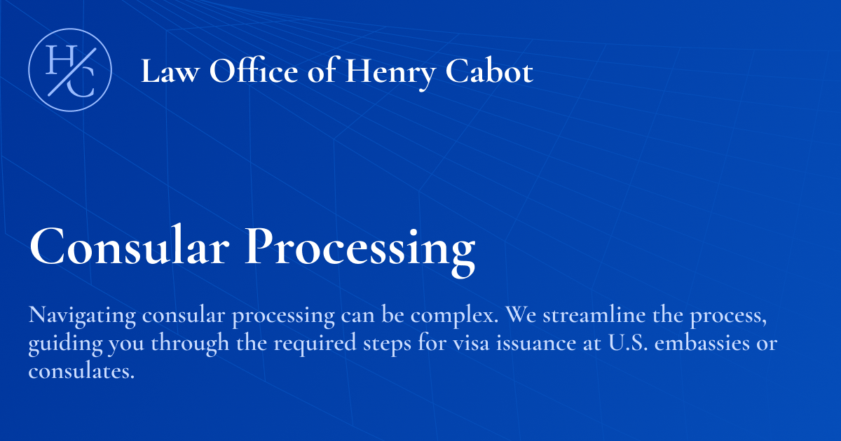 Consular Processing | Law Office of Henry Cabot