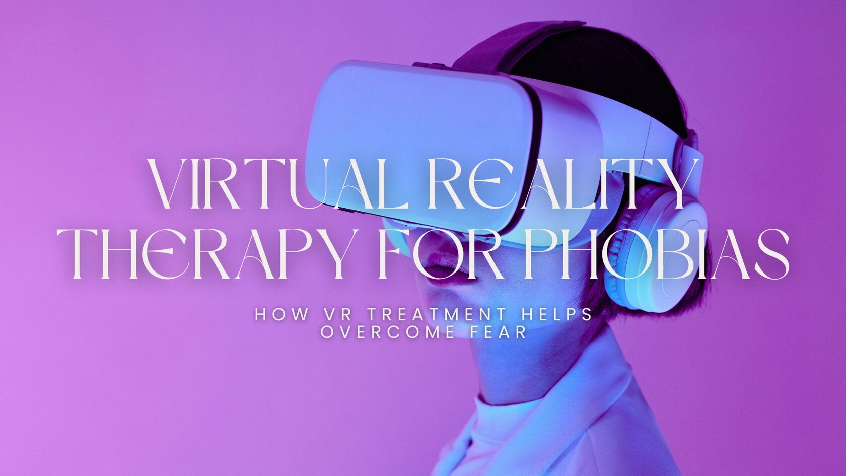 Virtual Reality Therapy for Phobias. Phobia Therapy & Treatment with VR