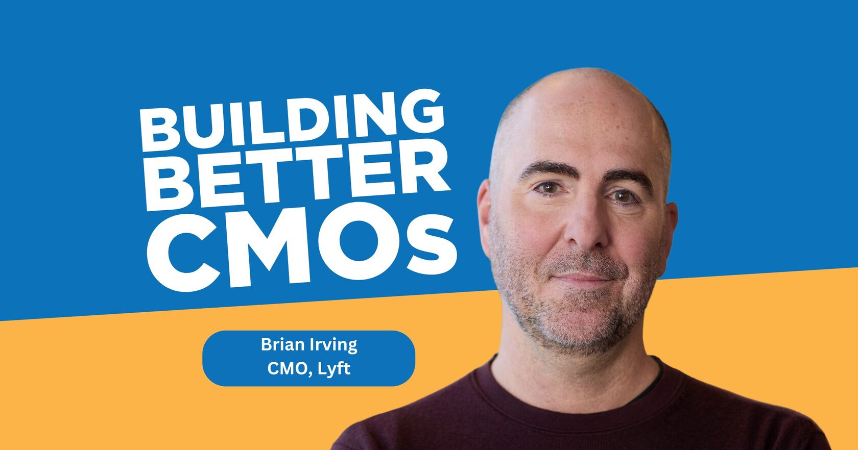 Brian Irving (Lyft) Transcript - Building Better CMOs Podcast