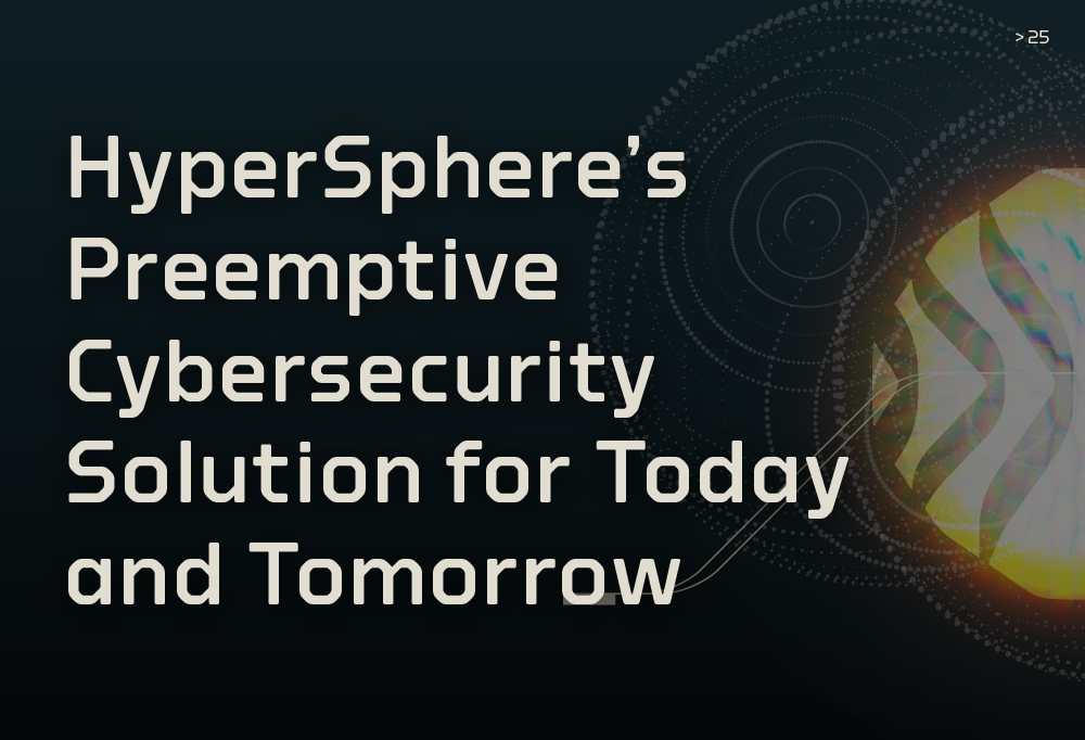 HYPERSPHERE’S PREEMPTIVE CYBERSECURITY SOLUTION FOR TODAY AND TOMORROW