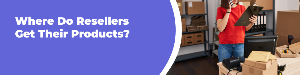 Where Do Resellers Get Their Products in 2025?